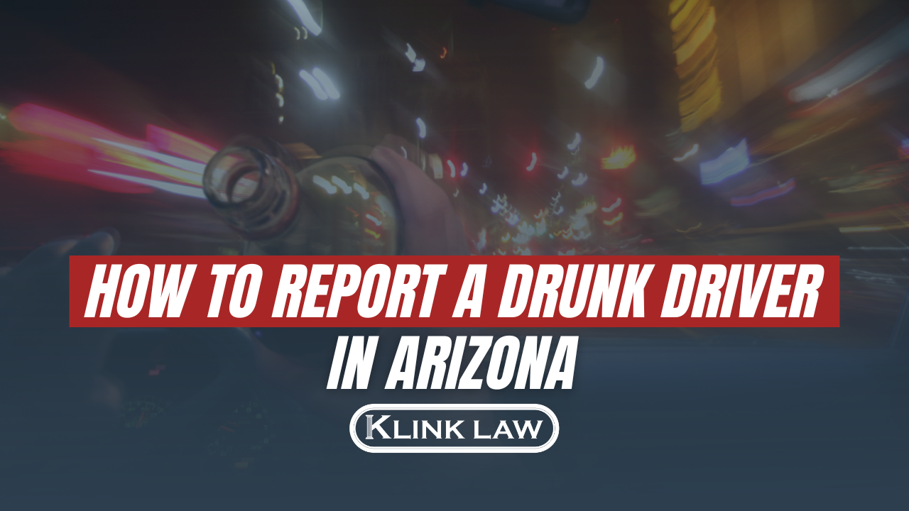 How To Report A Drunk Driver In Arizona | Klink Law | Injury & Accident ...