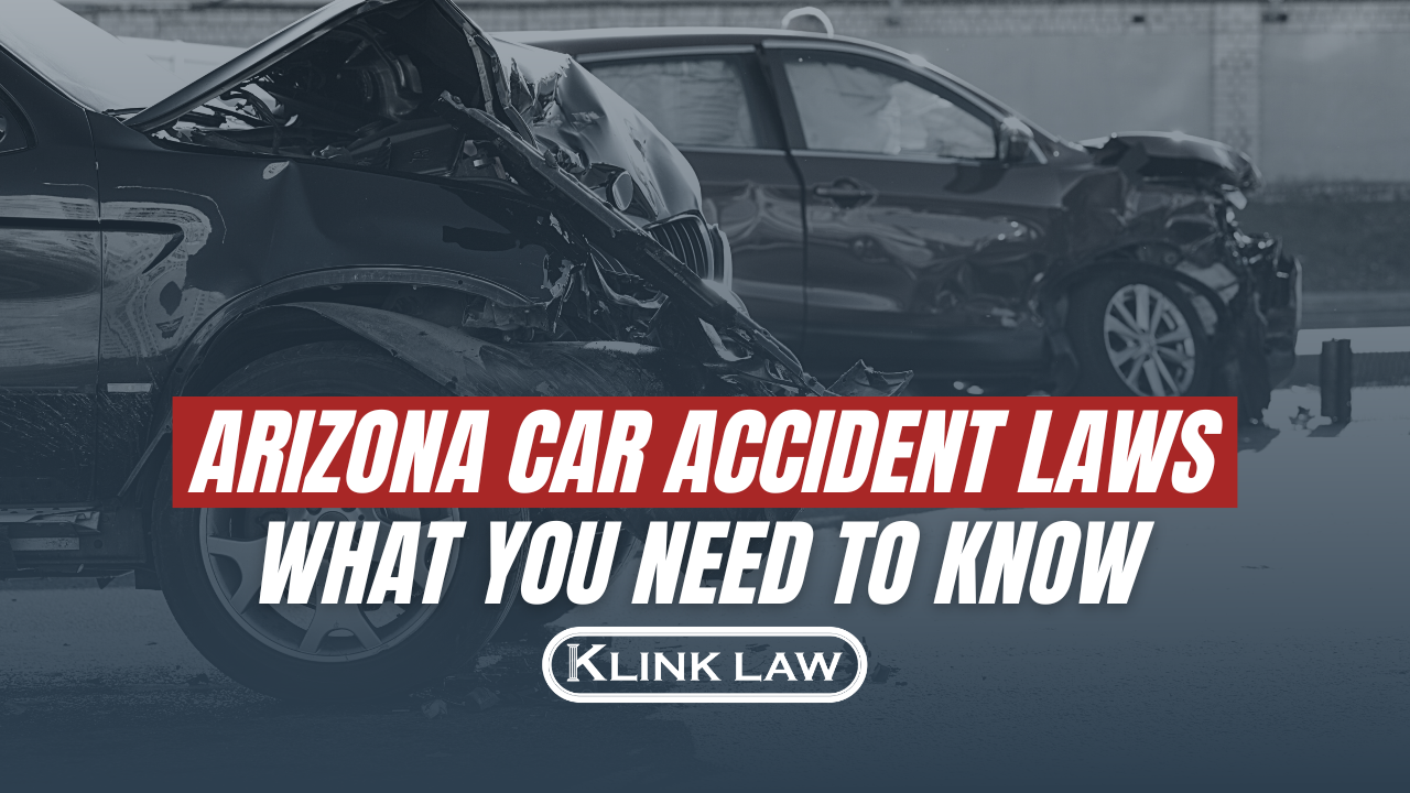 Arizona Car Accident Laws | Klink Law | Injury & Accident Lawyers